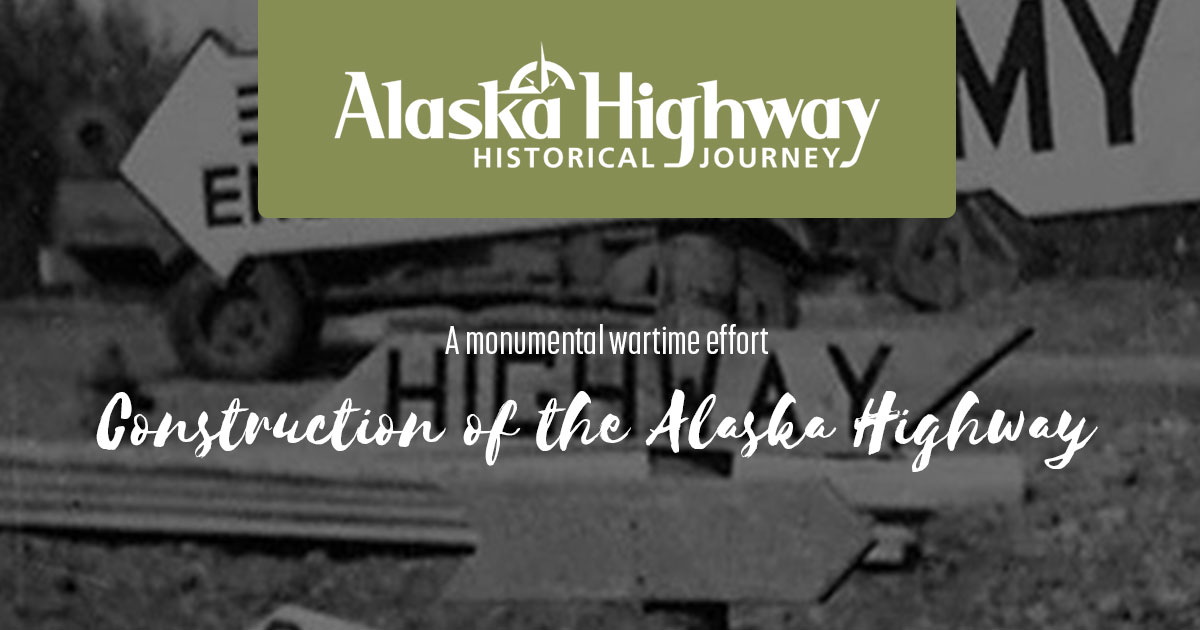 Construction of the Alaska Highway - Alaska Highway Historical Journey