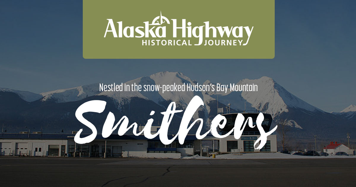 Smithers - Alaska Highway Historical Journey